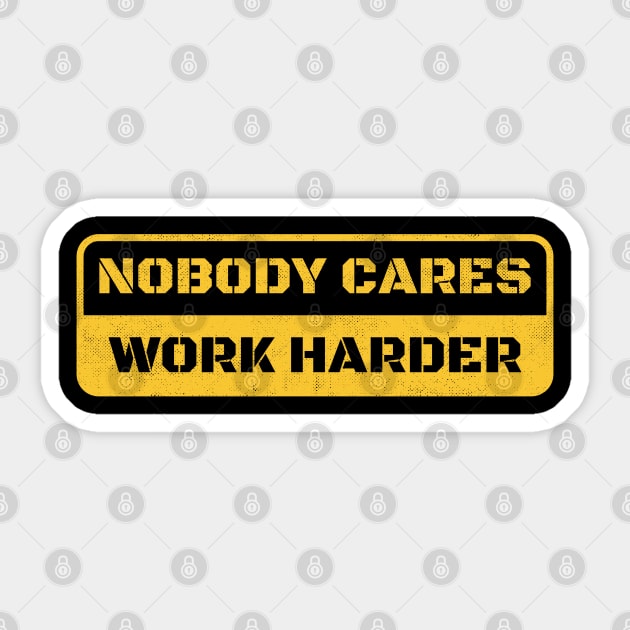 Nobody Cares Work Harder - Nobody Cares Work Harder - Sticker | TeePublic